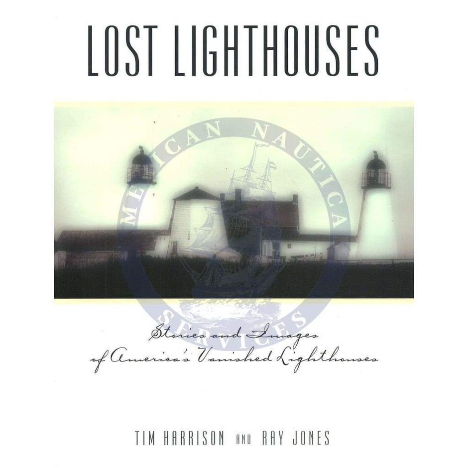 Lost Lighthouses: Stories and Images of America's Vanished Lighthouses ...
