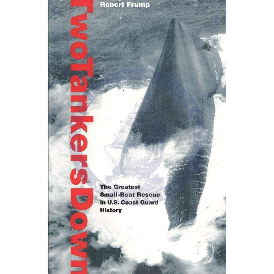 Two Tankers Down: The Greatest Small-Boat Rescue in U.S. Coast Guard H ...